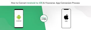 How To Convert An Android App To IOS And Viceversa?